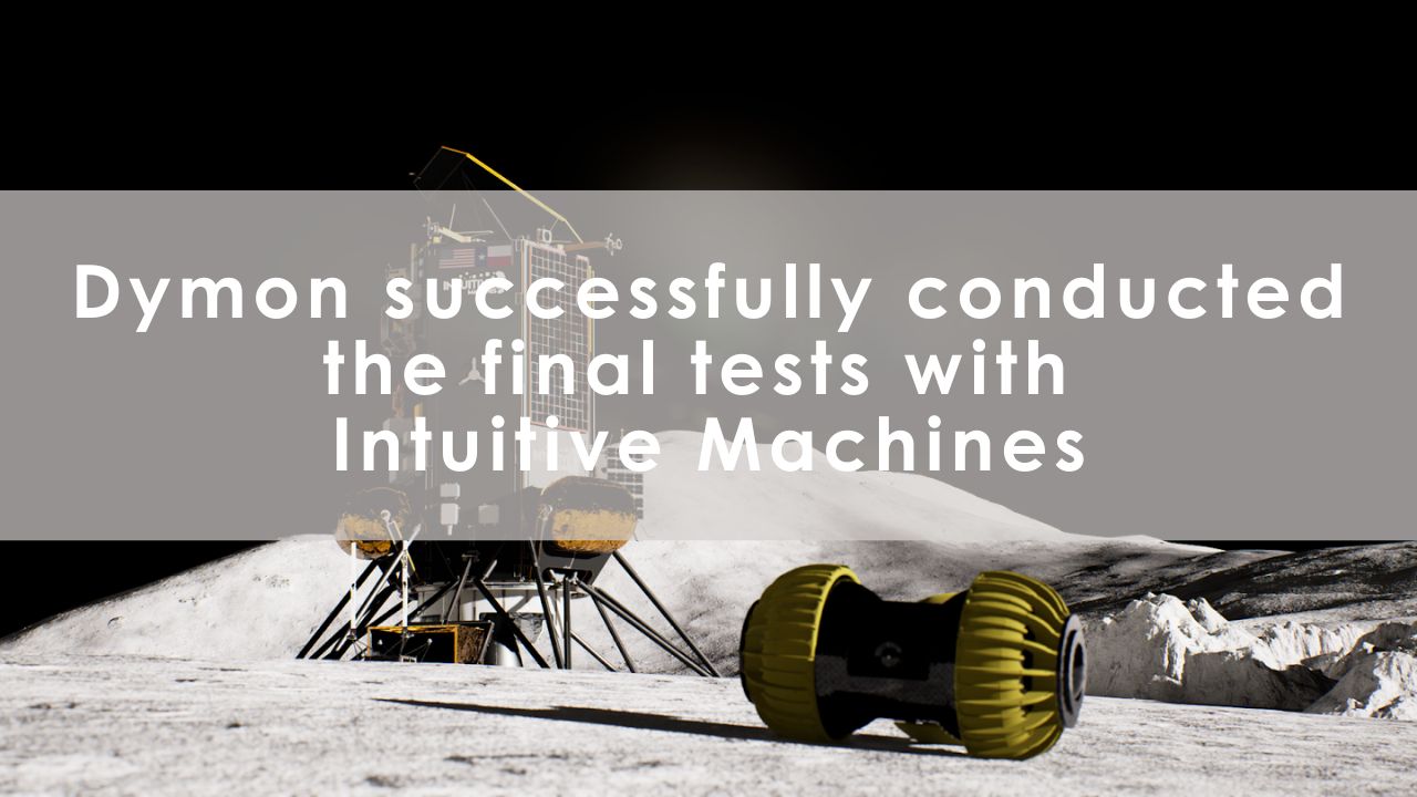 Dymon successfully conducted the final tests with Intuitive Machines ...